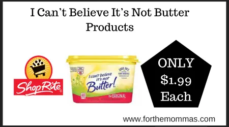 I Can’t Believe It’s Not Butter Products Only $1.99 Each at ShopRite